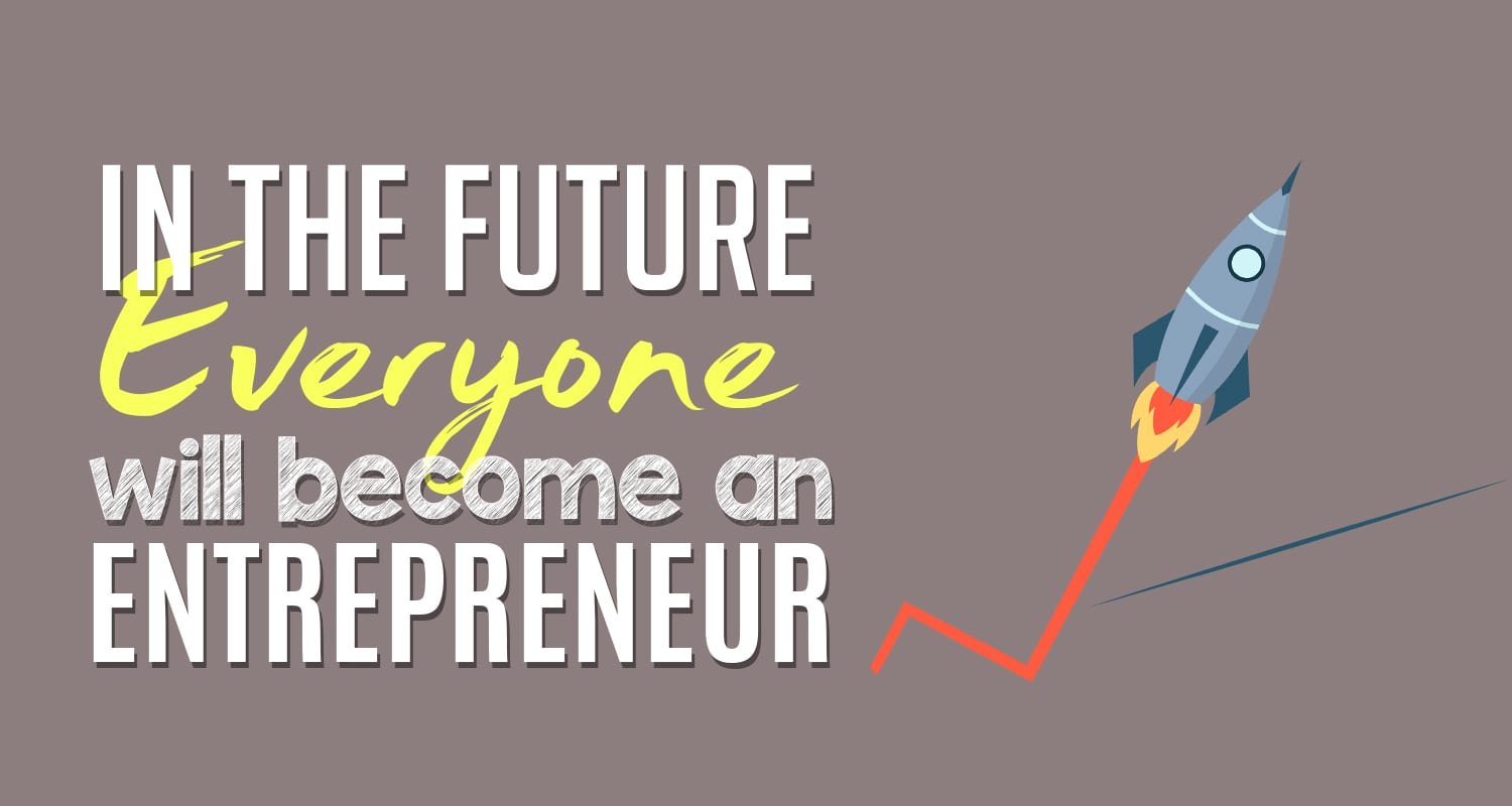 In the Future, Everyone Will Become an Entrepreneur - WilliamShaker.com ...